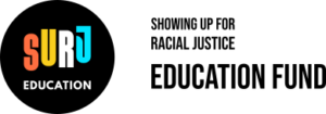 The Showing Up for Racial Justice Education Fund - SURJ Education